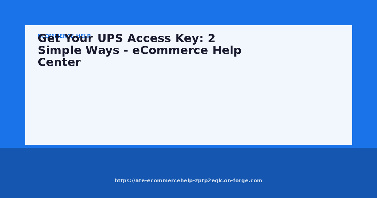 Get Your UPS Access Key: 2 Simple Ways - eCommerce Help Center