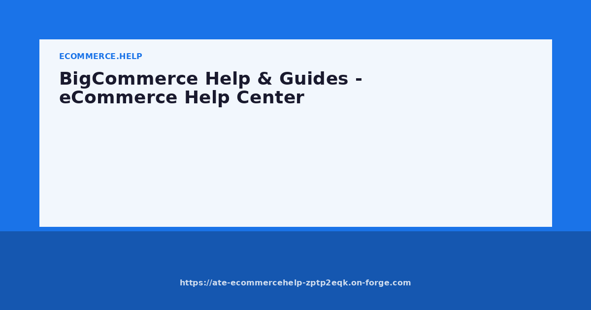 BigCommerce Help & Guides - eCommerce Help Center